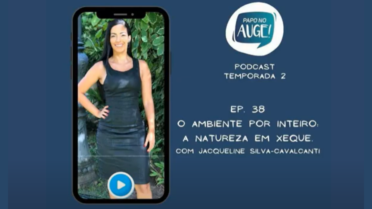 EPISÓDIO 38 - O AMBIENTE POR INTEIRO: A NATUREZA EM XEQUE - COM JACQUELINE SILVA-CAVALCANTI ...